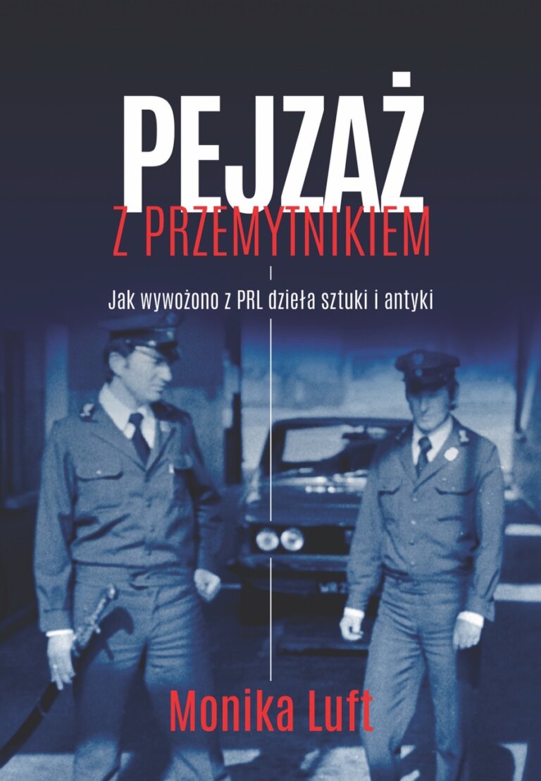 Monika LUFT: Pejzaż z przemytnikiem. Jak wywożono z PRL dzieła sztuki i ...